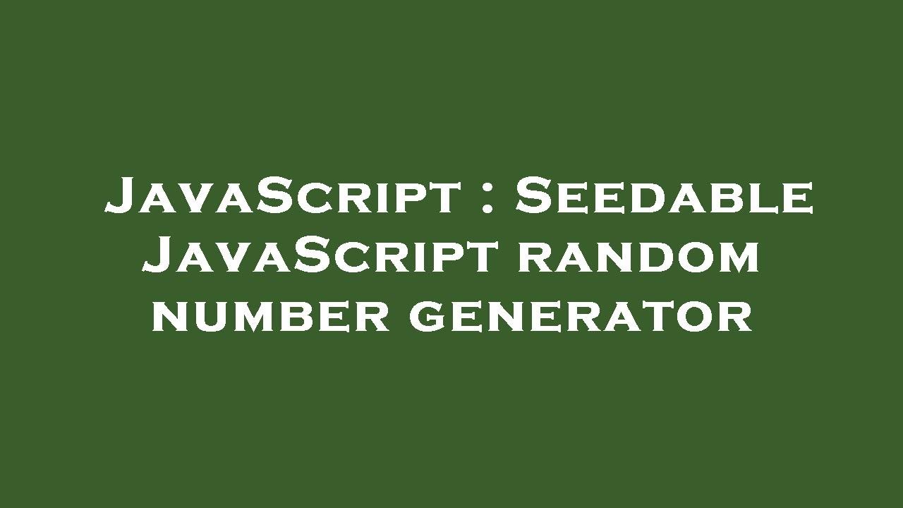 JavaScript : Seedable JavaScript random number generator