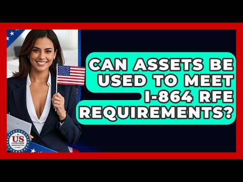 Can Assets Be Used To Meet I-864 RFE Requirements? - US Citizenship Immigration Guide