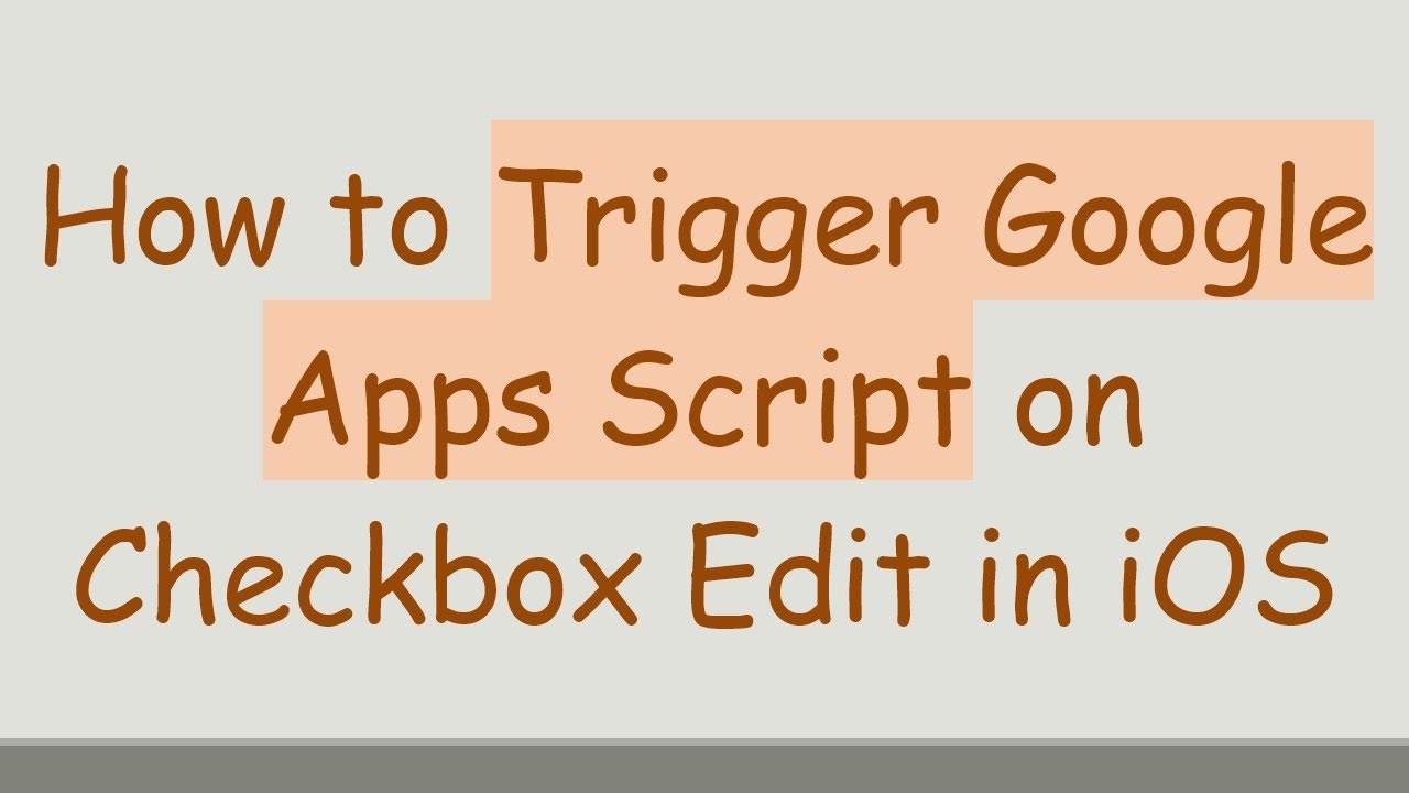 How to Trigger Google Apps Script on Checkbox Edit in iOS