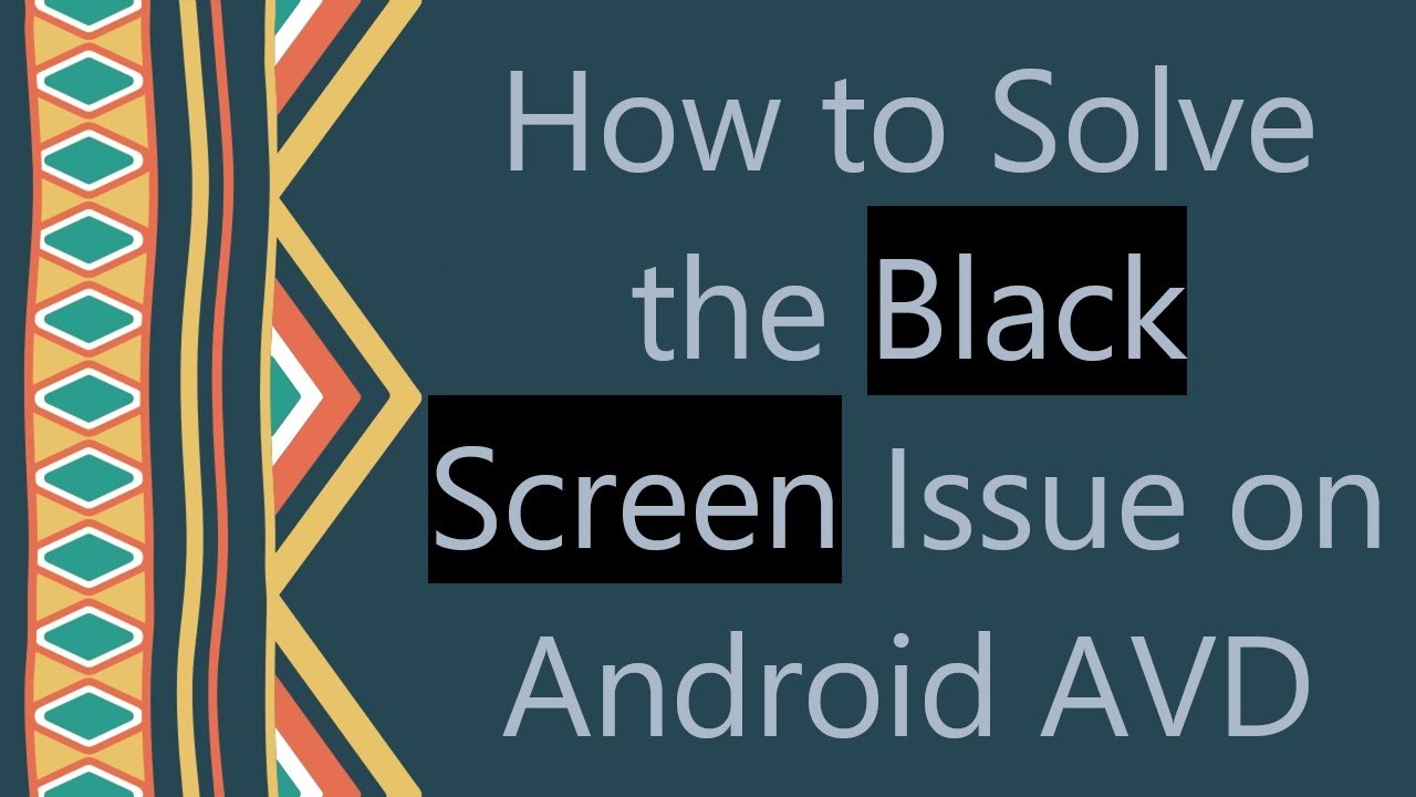 How to Solve the Black Screen Issue on Android AVD