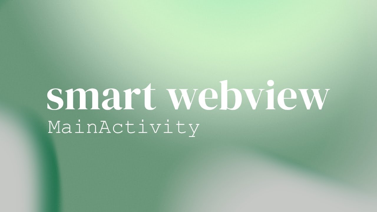Android Smart WebView MainActivity