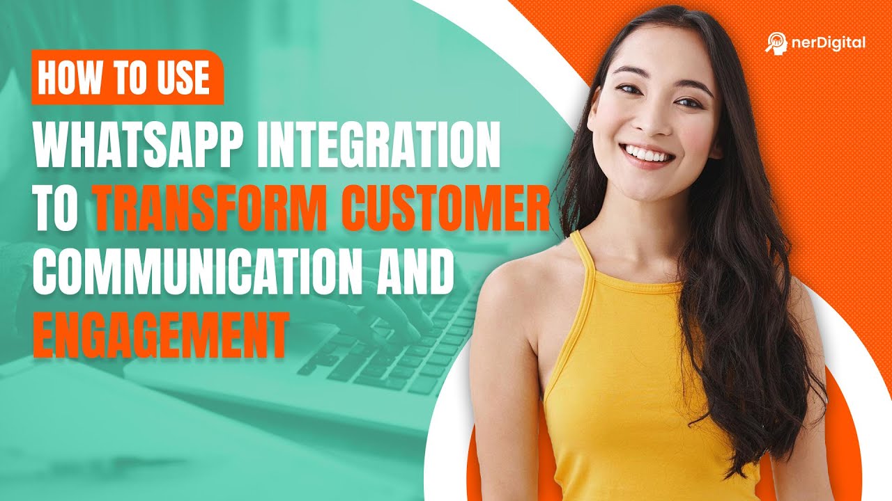 How to Use WhatsApp Integration to Transform Customer Communication and Engagement