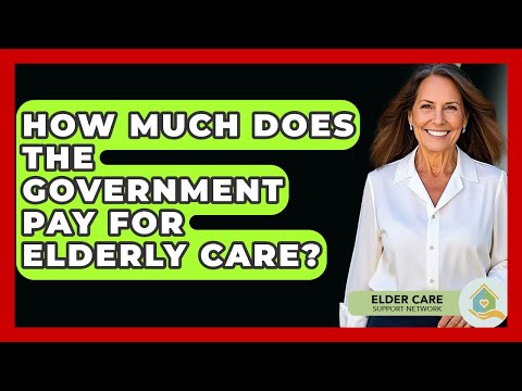 How Much Does The Government Pay For Elderly Care? - Elder Care Support Network