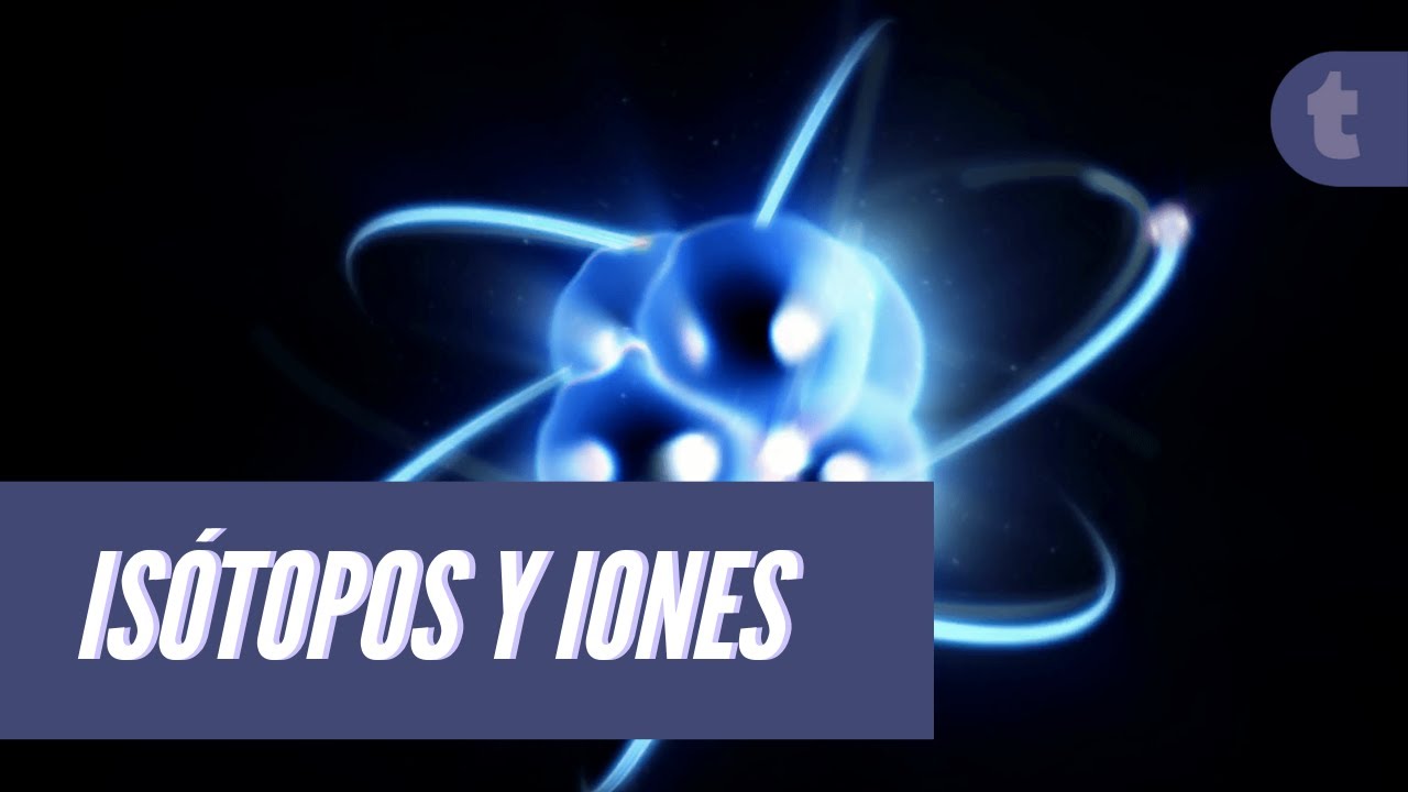 El mundo de los Átomos: Isótopos e Iones