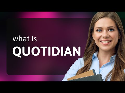 Quotidian • QUOTIDIAN meaning