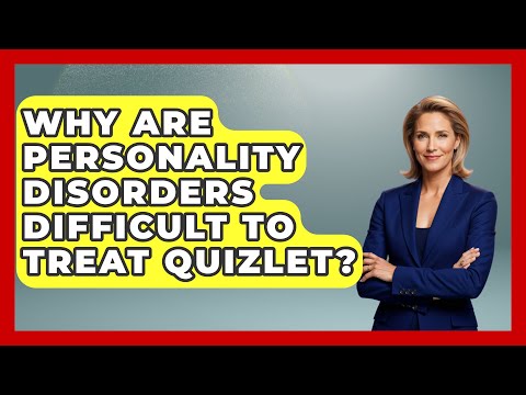 Why Are Personality Disorders Difficult To Treat Quizlet? - Psychological Clarity