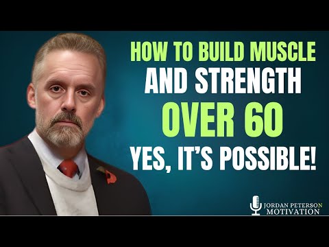 How to Build Muscle and Strength Over 60 – Yes, It’s Possible! | By JORDAN B. PETERSON