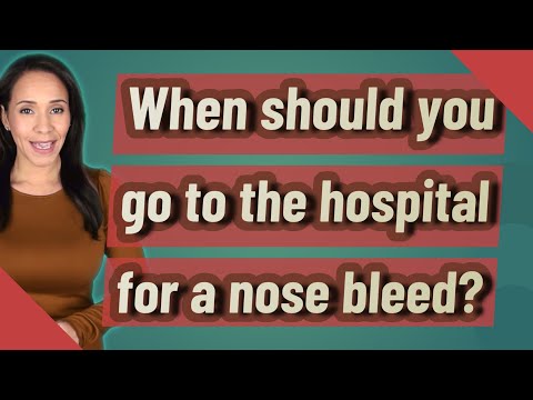 When should you go to the hospital for a nose bleed?
