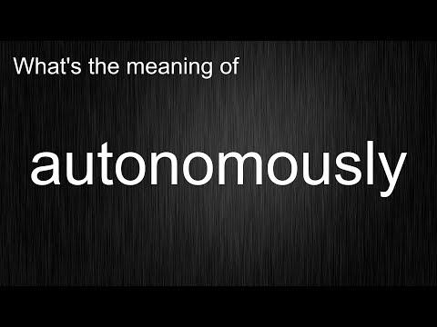 What's the meaning of "autonomously", How to pronounce autonomously?