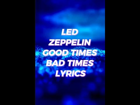LED ZEPPELIN GOOD TIMES BAD TIMES LYRICS