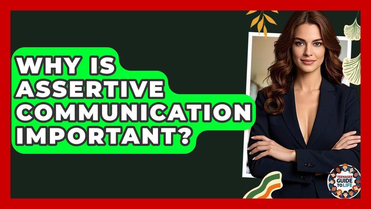Why Is Assertive Communication Important? - Teenager Guide to Life