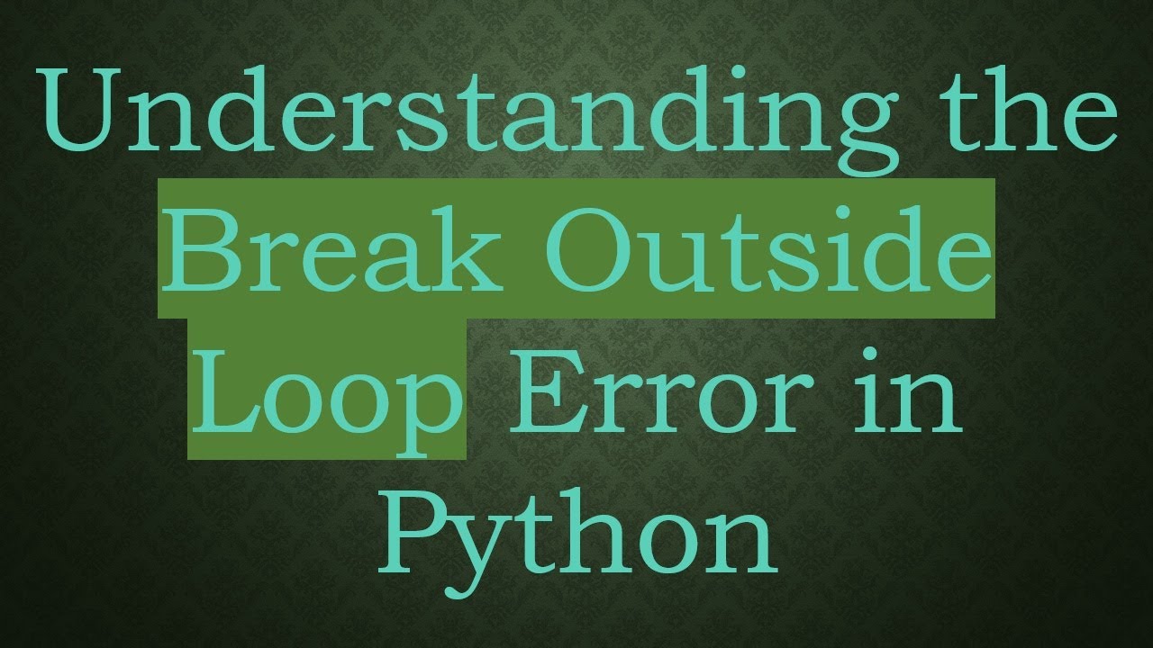 Understanding the Break Outside Loop Error in Python