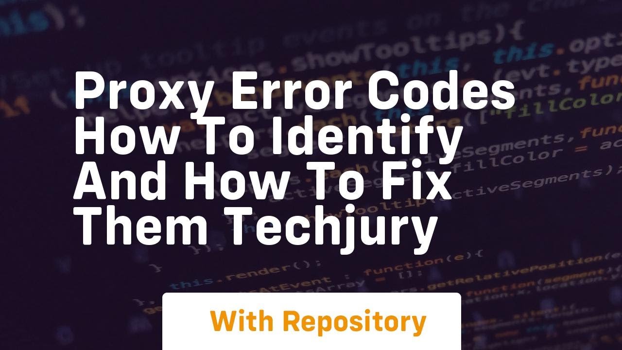 Proxy Error Codes How to Identify and How to Fix them Techjury