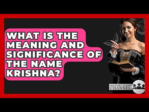 What Is The Meaning And Significance Of The Name Krishna? - History Icons Channel