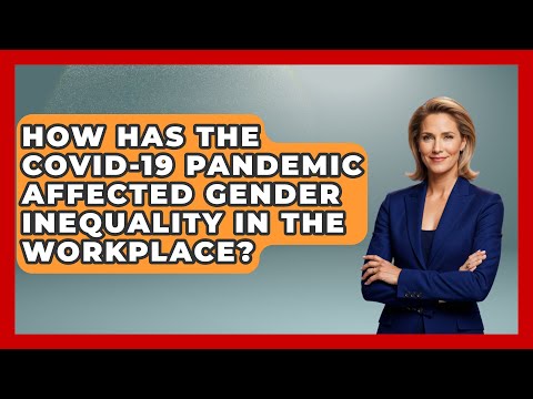 How Has the COVID-19 Pandemic Affected Gender Inequality in the Workplace? - Gender Equality Network