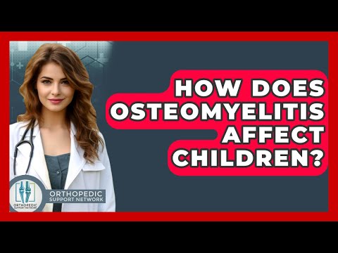 How Does Osteomyelitis Affect Children? - Orthopedic Support Network