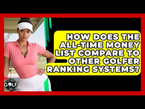 How Does The All-Time Money List Compare To Other Golfer Ranking Systems? - All About Golf Pros