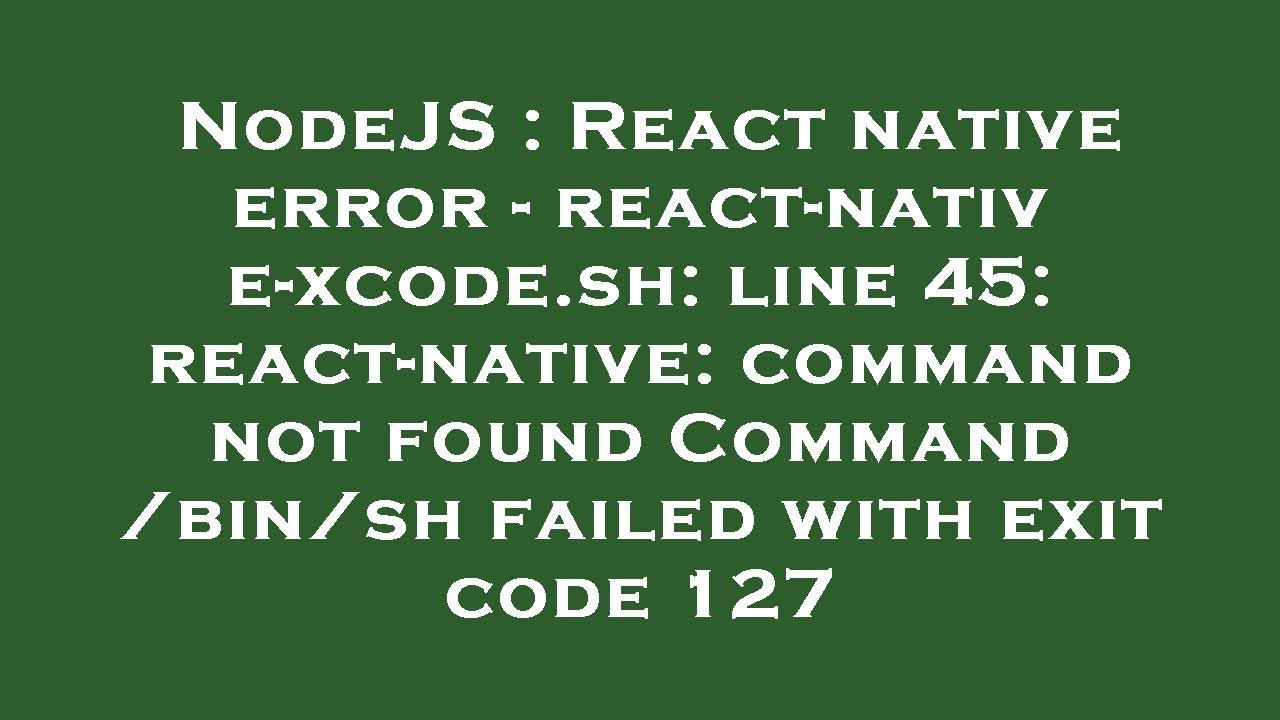 NodeJS : React native error - react-native-xcode.sh: line 45: react-native: command not found Comman