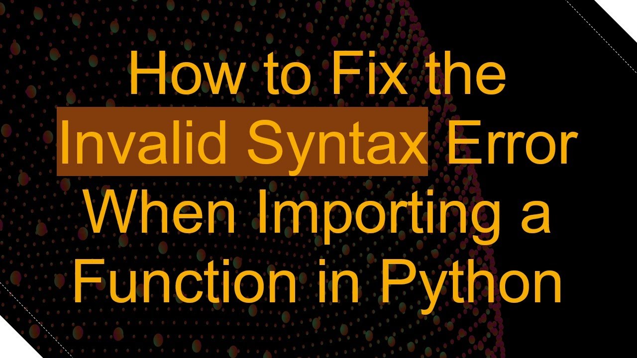How to Fix the Invalid Syntax Error When Importing a Function in Python