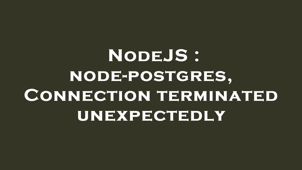 NodeJS : node-postgres, Connection terminated unexpectedly