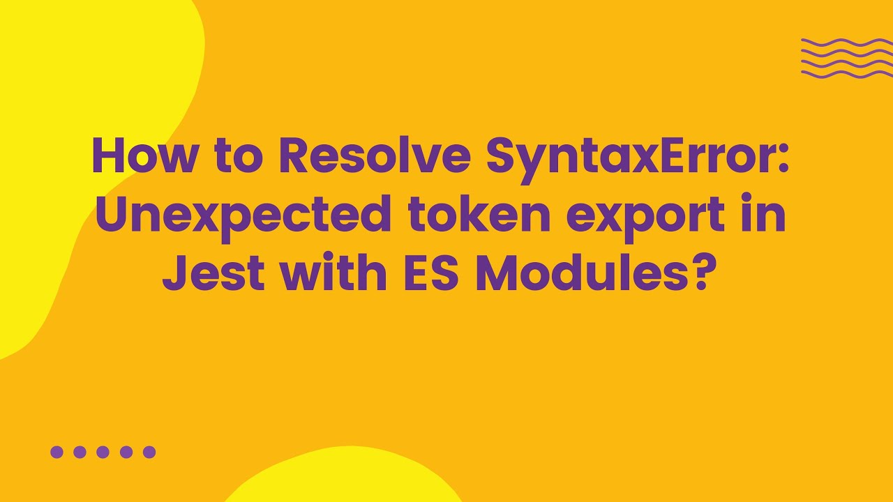 How to Resolve SyntaxError: Unexpected token export in Jest with ES Modules?