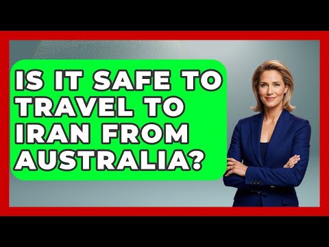 Is It Safe To Travel To Iran From Australia? - Understanding Southwest Asia