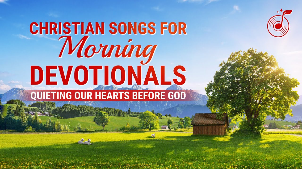 Christian Songs for Morning Devotionals - Quieting Our Hearts Before God
