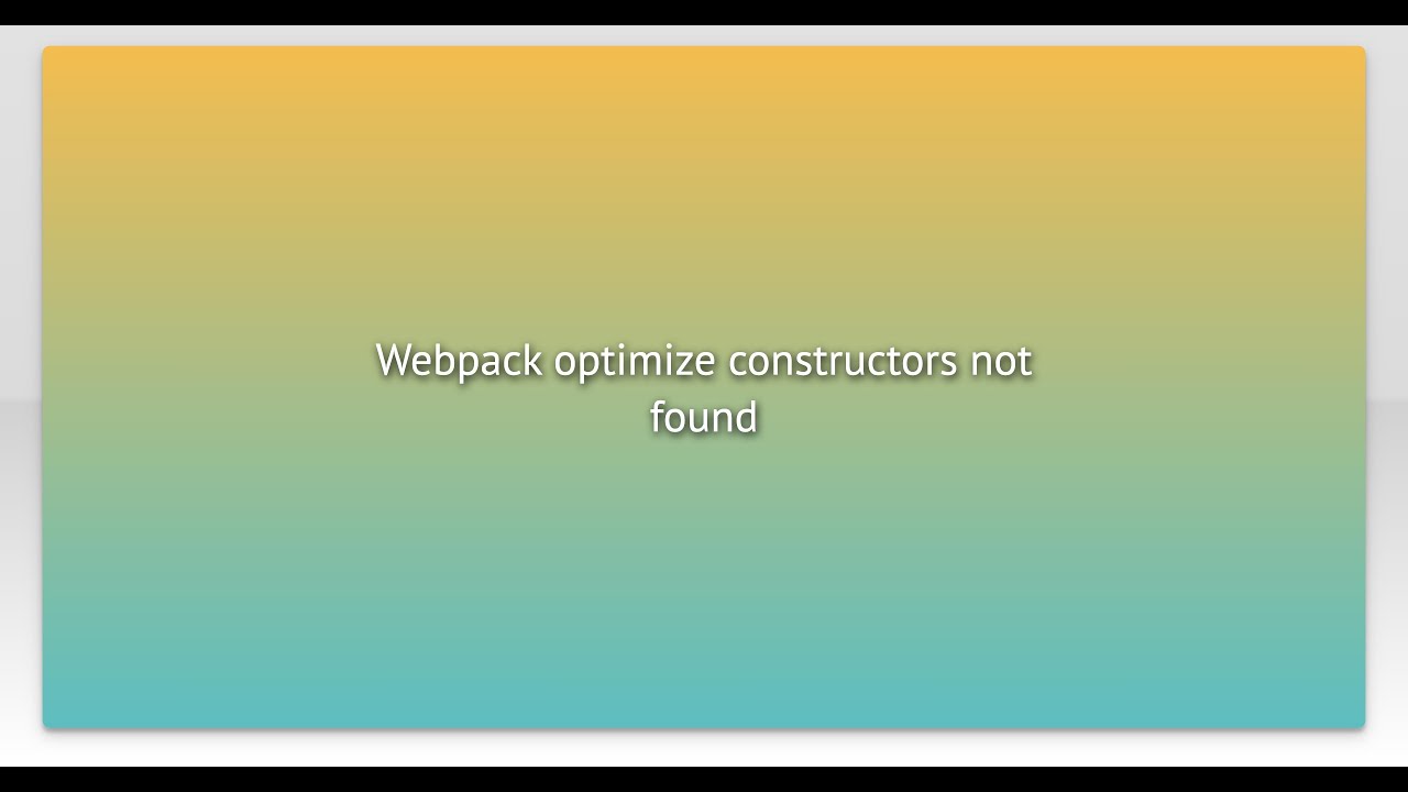 Webpack optimize constructors not found