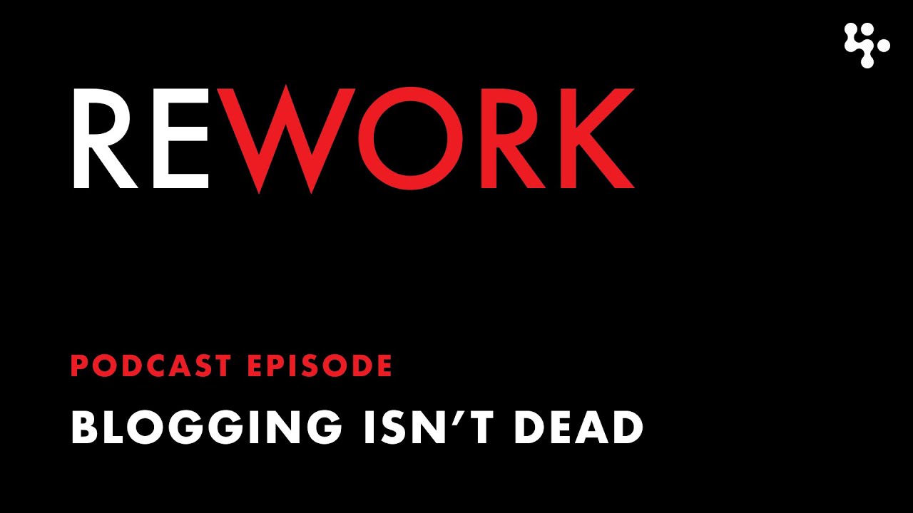 Blogging Isn't Dead – REWORK