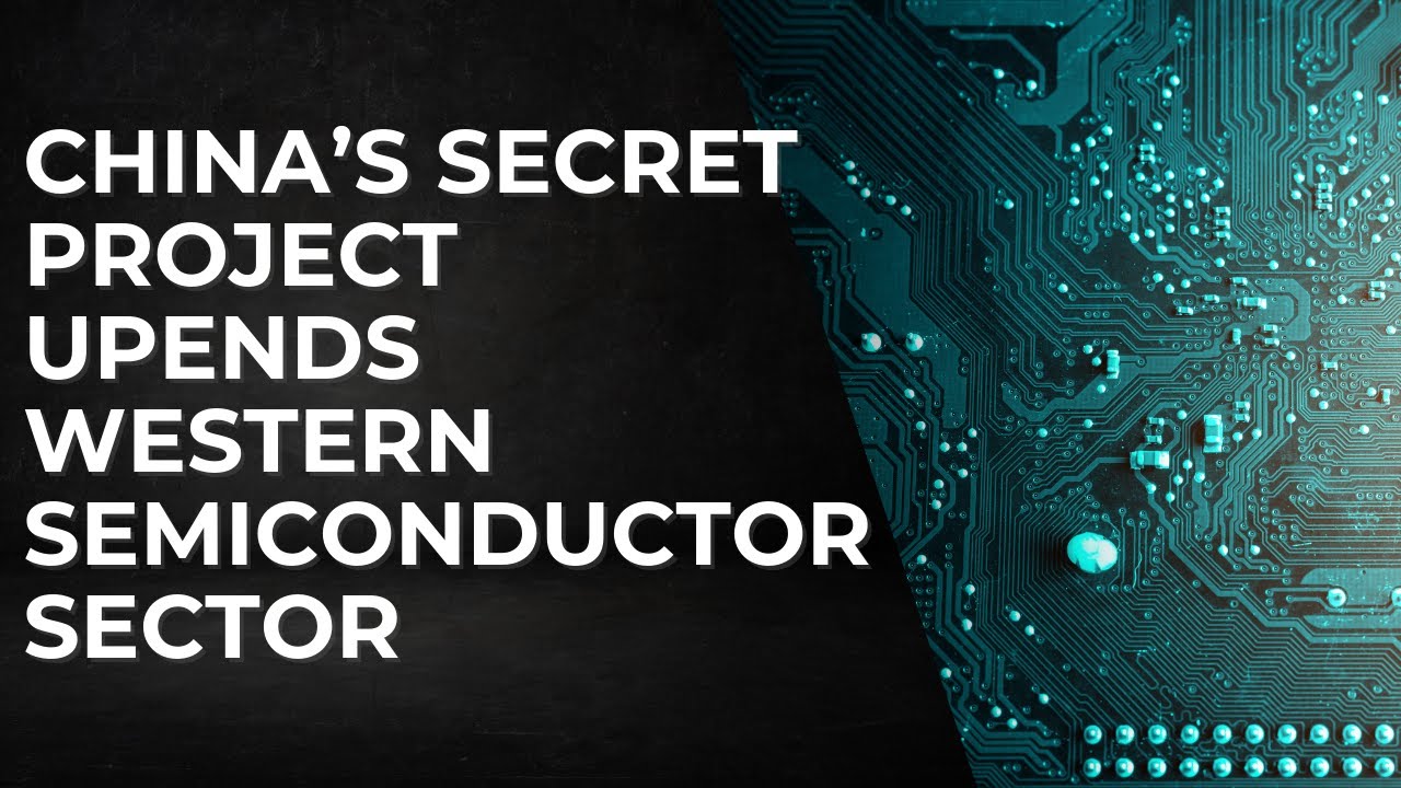 China's Secret Project Upends Western Semiconductor Sector