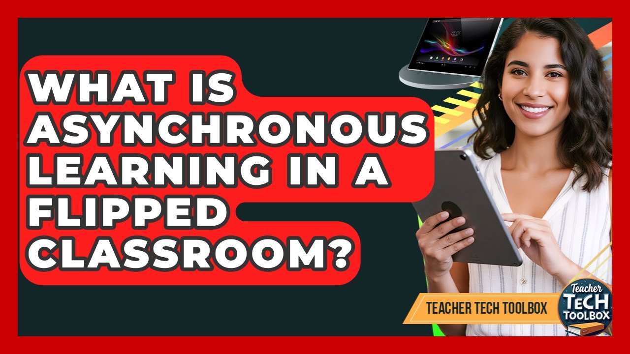 What Is Asynchronous Learning In A Flipped Classroom? - Teacher Tech Toolbox
