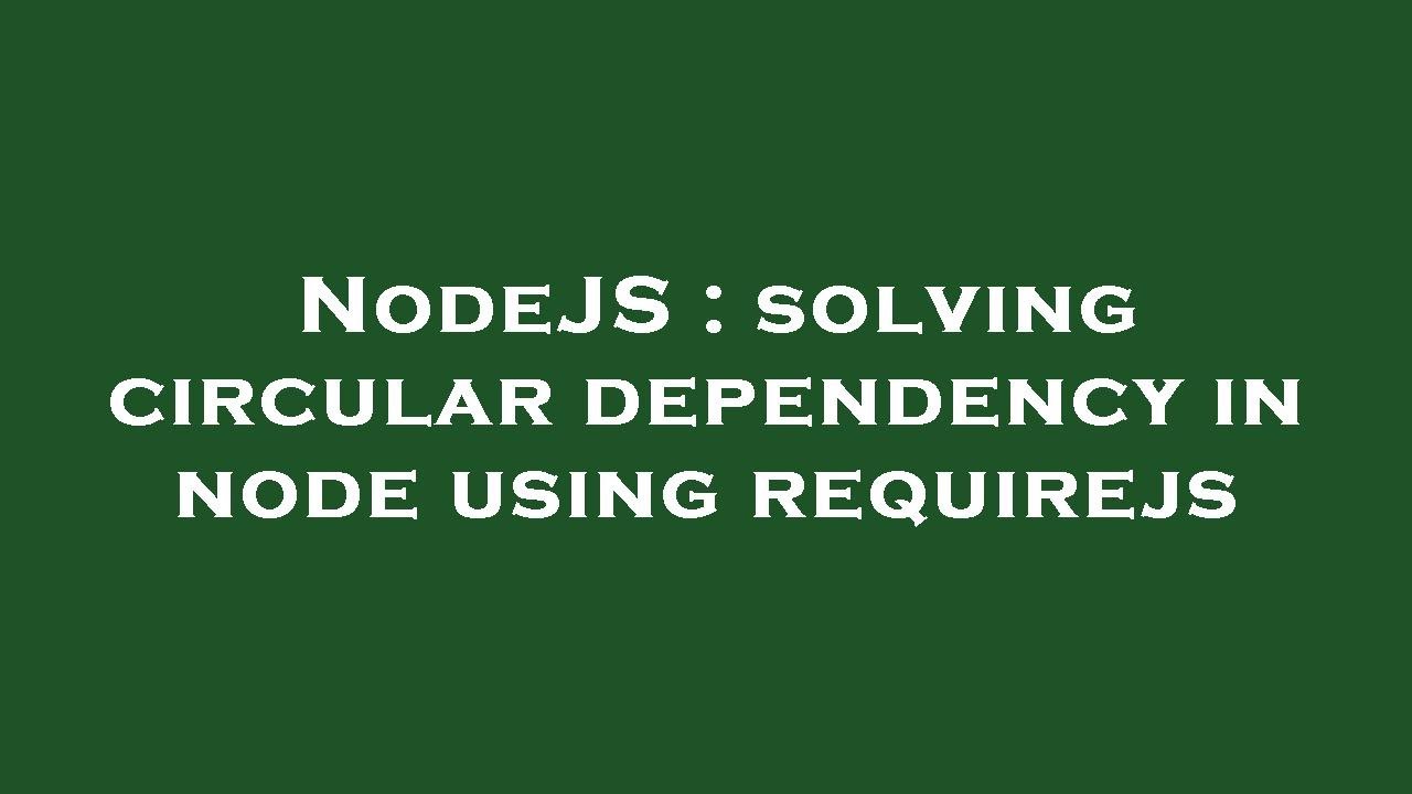 NodeJS : solving circular dependency in node using requirejs