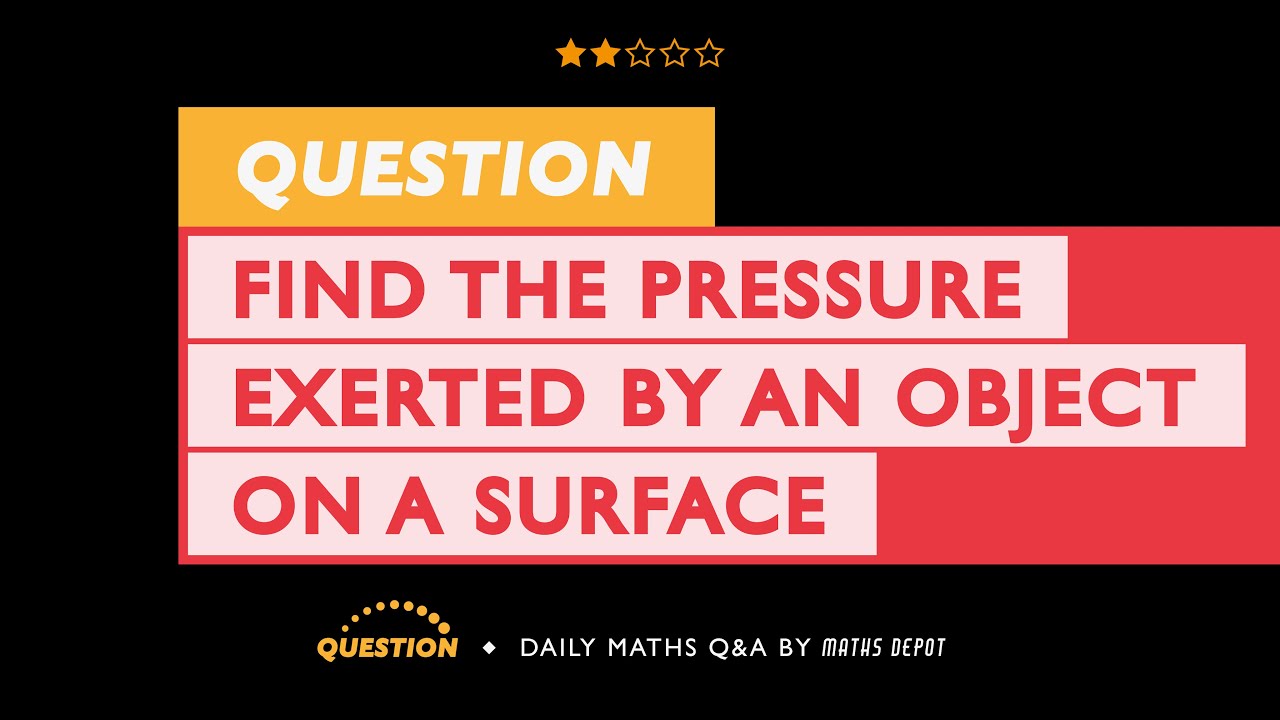 Calculate the PRESSURE exerted by an OBJECT on a SURFACE