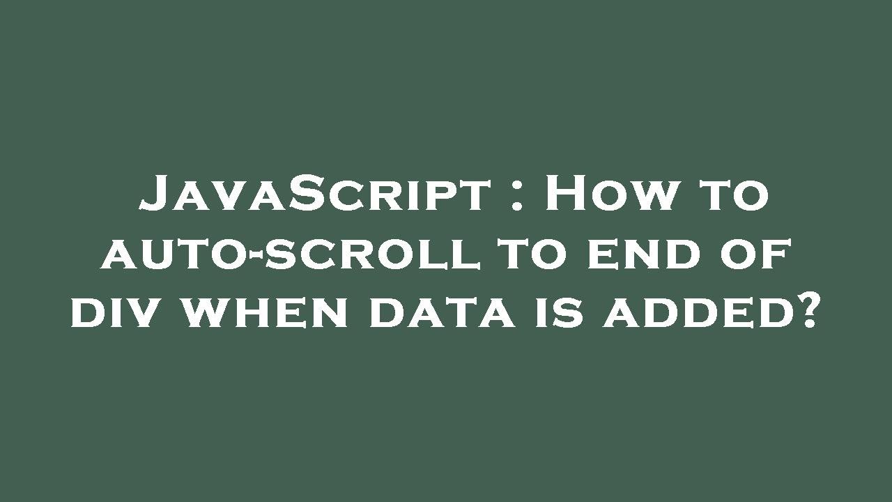JavaScript : How to auto-scroll to end of div when data is added?
