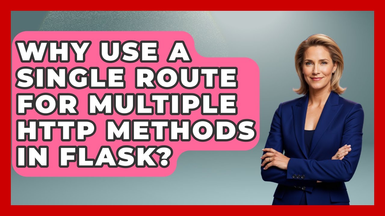 Why Use A Single Route For Multiple HTTP Methods In Flask? - Python Code School