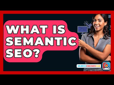 What Is Semantic SEO? - SearchEnginesHub.com