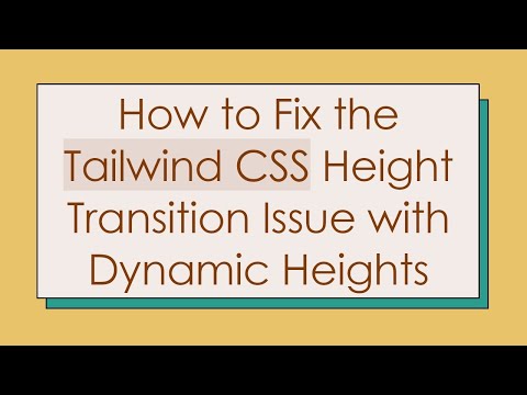 How to Fix the Tailwind CSS Height Transition Issue with Dynamic Heights