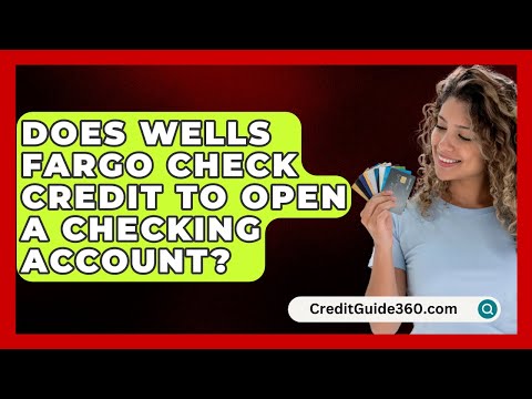 Does Wells Fargo Check Credit to Open a Checking Account? - CreditGuide360.com