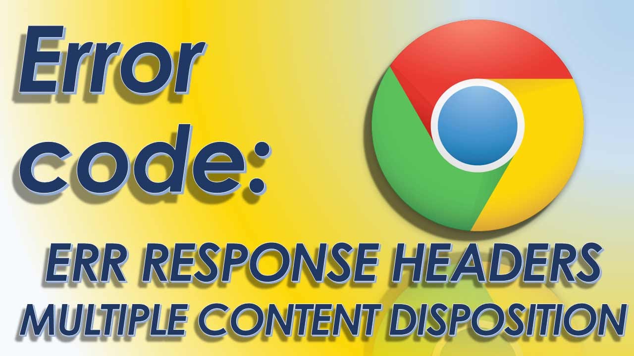 Error code ERR RESPONSE HEADERS MULTIPLE CONTENT DISPOSITION
