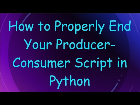 How to Properly End Your Producer-Consumer Script in Python