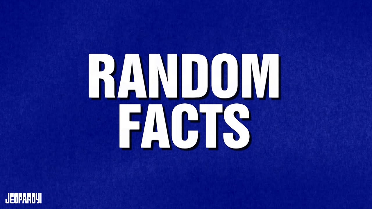 Random Facts | Category | JEOPARDY!