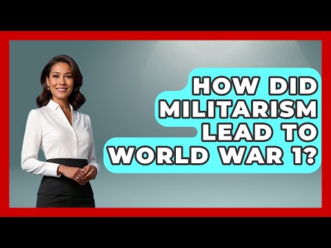 How Did Militarism Lead To World War 1? - International Policy Zone