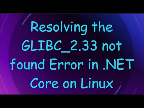 Resolving the GLIBC_2.33 not found Error in .NET Core on Linux
