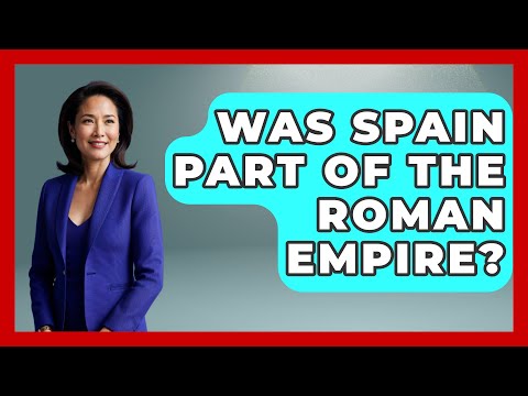 Was Spain Part Of The Roman Empire? - Iberian Wonders
