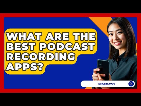 What Are The Best Podcast Recording Apps? - Be App Savvy