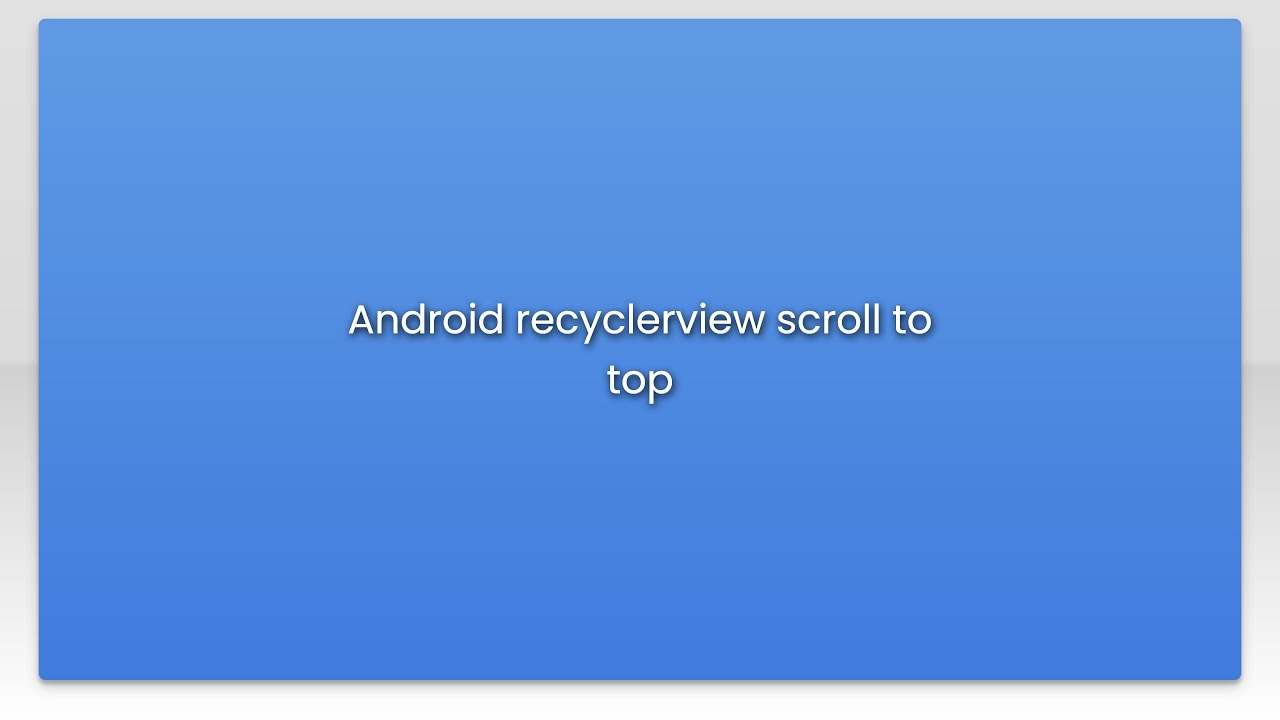 Android recyclerview scroll to top