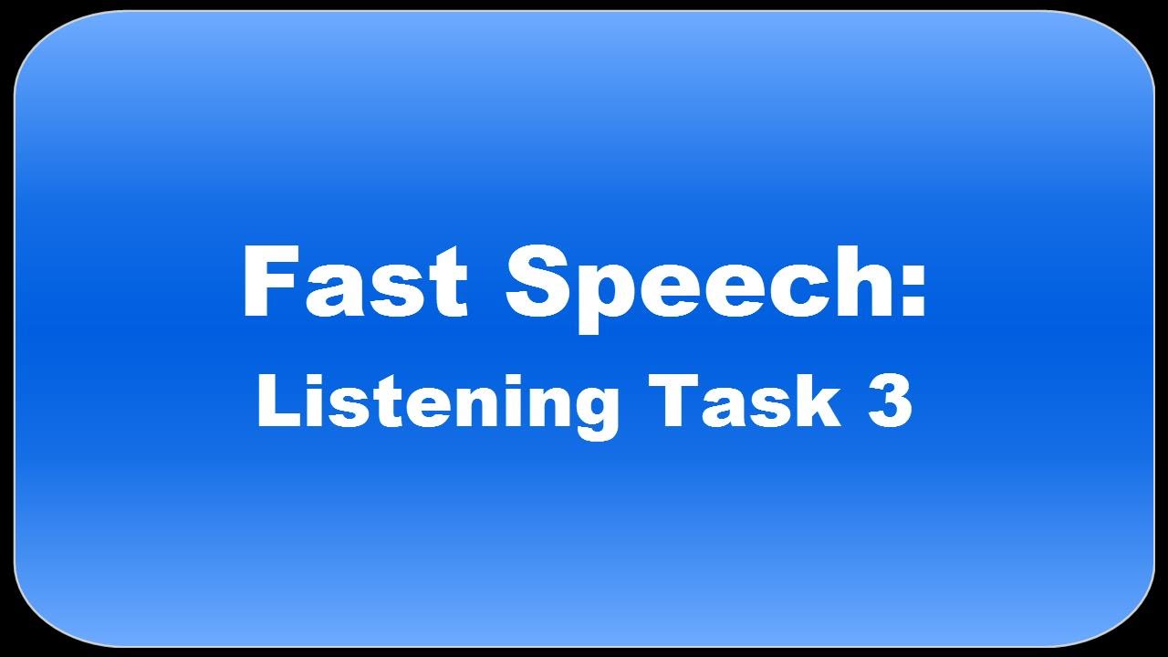 Fast Speech: Listening Task 3
