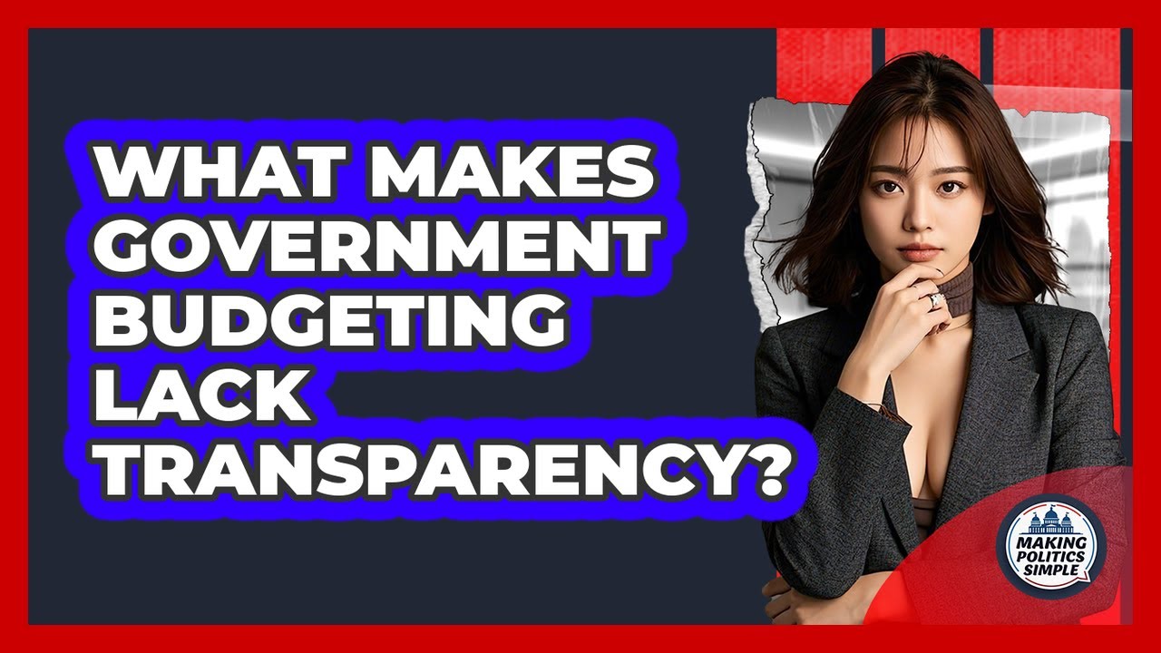 What Makes Government Budgeting Lack Transparency? - Making Politics Simple