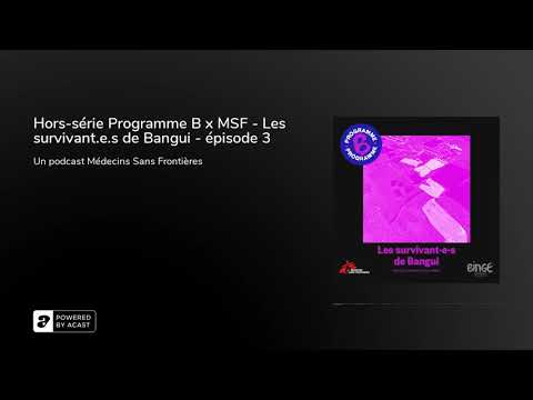 Hors-série Programme B x MSF - Les survivant.e.s de Bangui - épisode 3