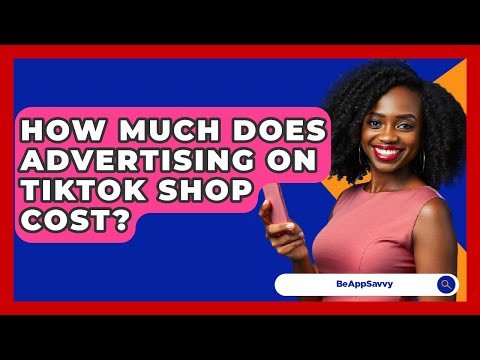 How Much Does Advertising On TikTok Shop Cost? - Be App Savvy